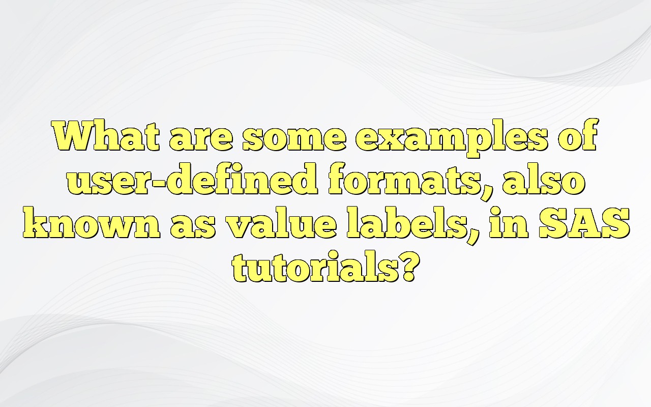What Are Some Examples Of User-defined Formats, Also Known As Value ...