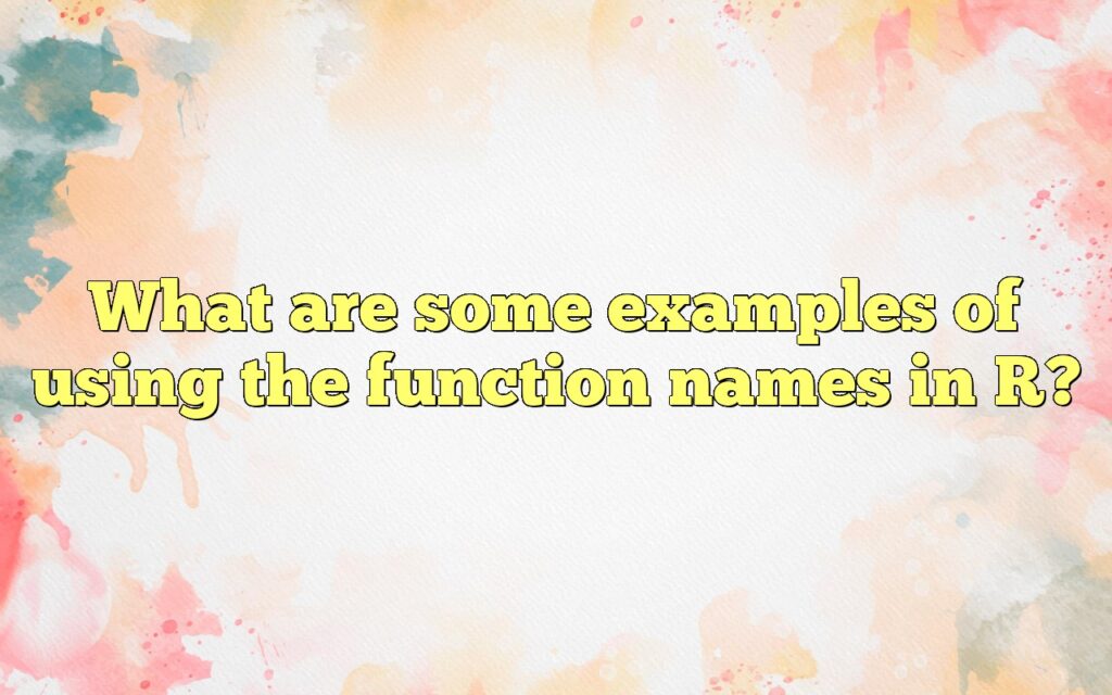 What Are Some Examples Of Using The Function Names In R?