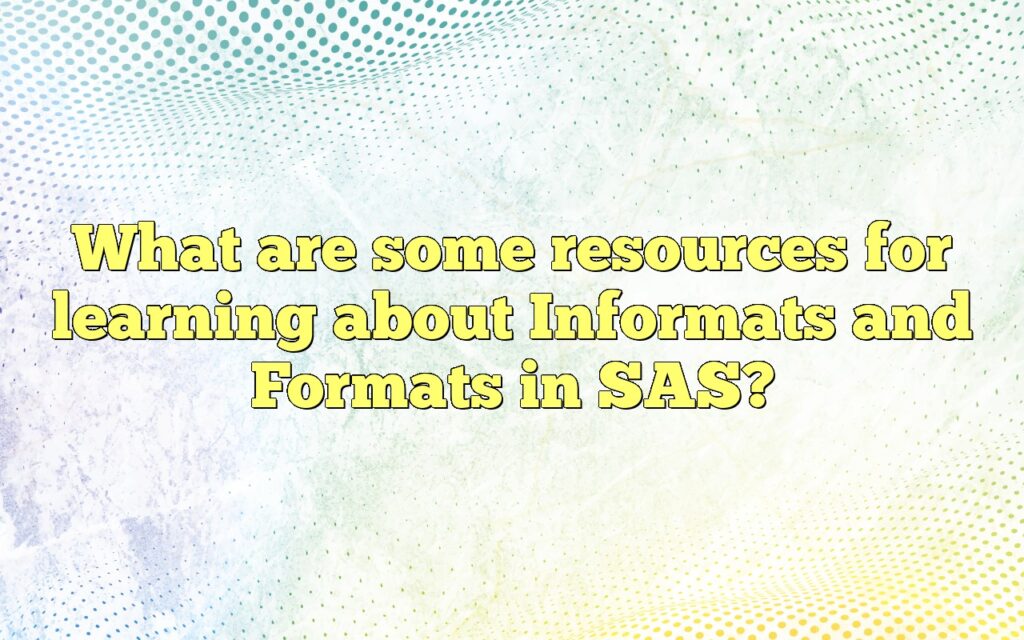 What Are Some Resources For Learning About Informats And Formats In SAS?