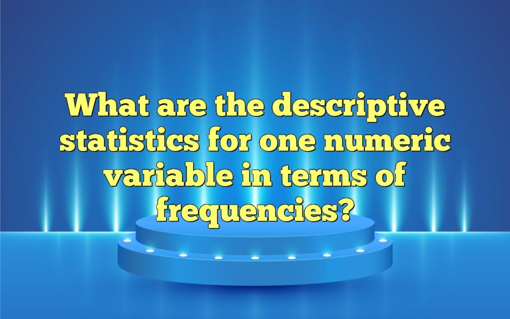 What Are The Descriptive Statistics For One Numeric Variable In Terms ...