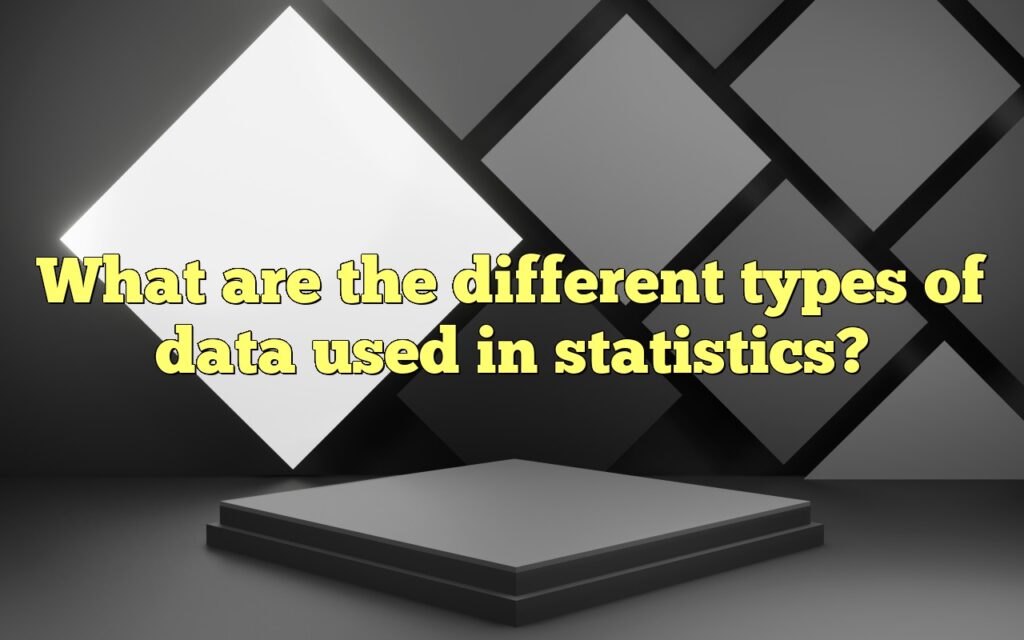 What Are The Different Types Of Data Used In Statistics? What Are The Different Types Of Data Used In Statistics?