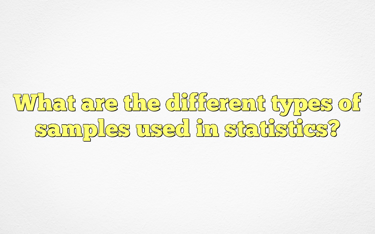 What Are The Different Types Of Samples Used In Statistics?