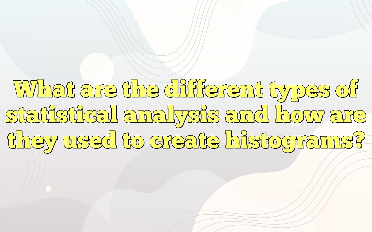 What Are The Different Types Of Statistical Analysis And How Are They ...