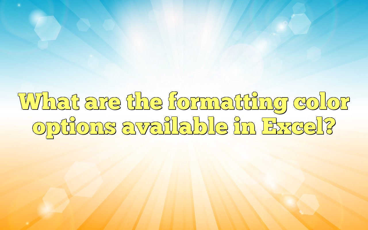 What Are The Formatting Color Options Available In Excel?