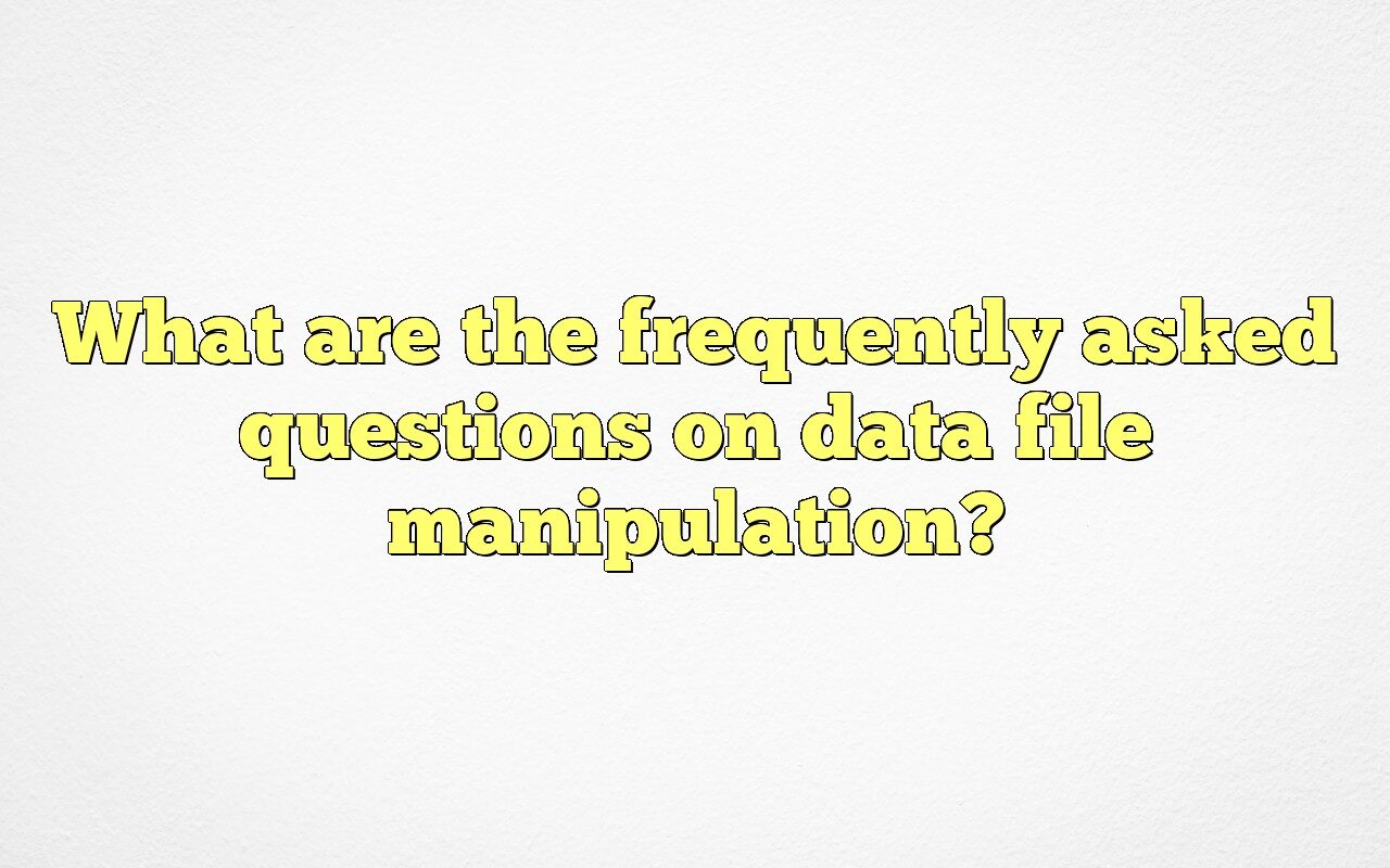 What Are The Frequently Asked Questions On Data File Manipulation?