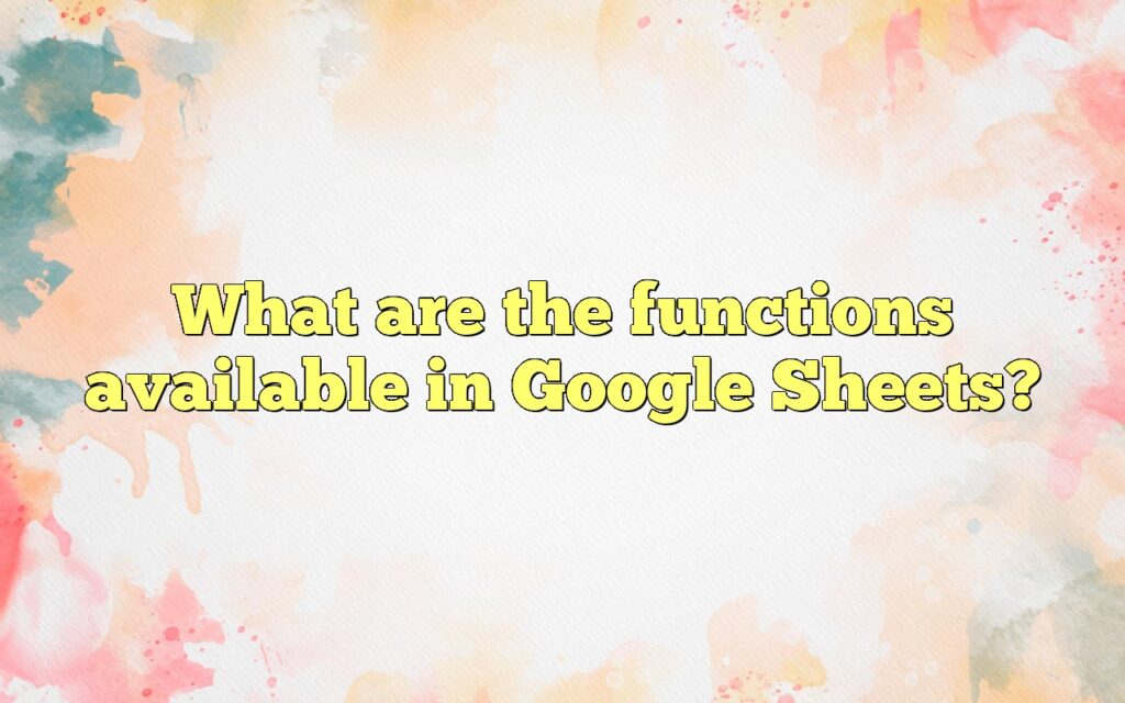 What Are The Functions Available In Google Sheets?