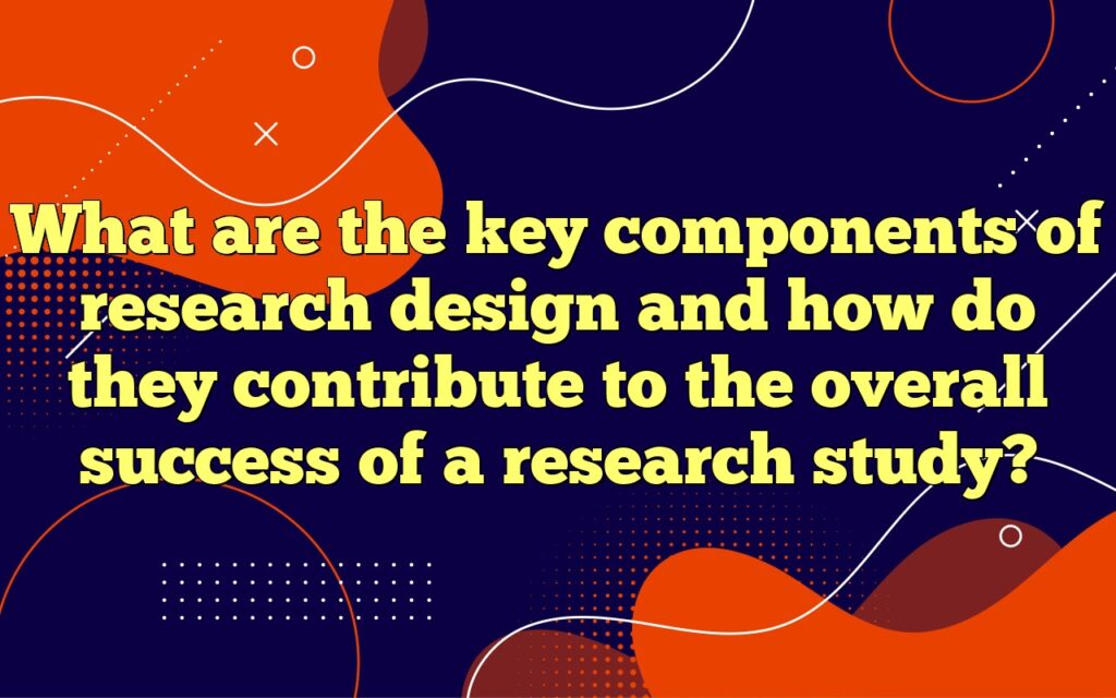 What Are The Key Components Of Research Design And How Do They ...