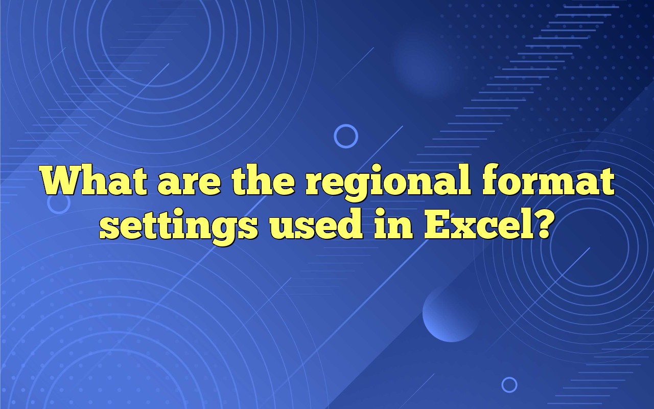 What Are The Regional Format Settings Used In Excel 0124