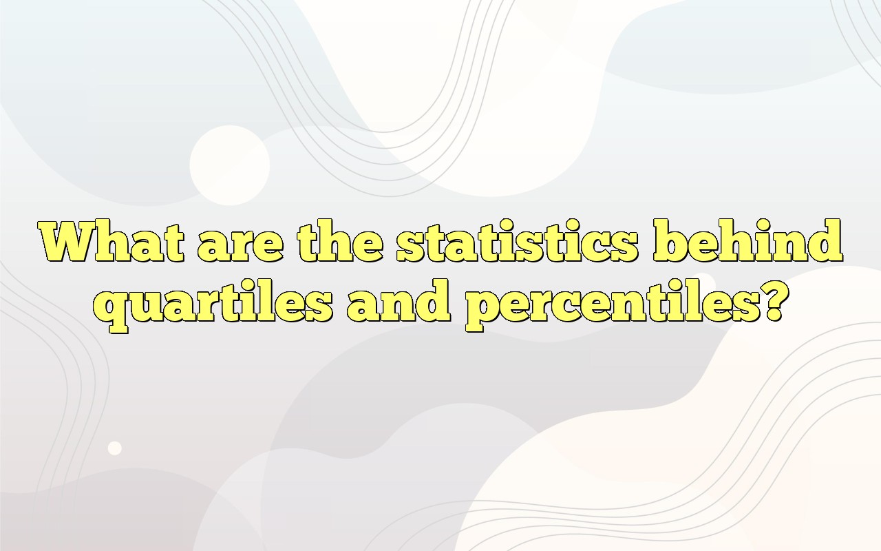 What Are The Statistics Behind Quartiles And Percentiles?