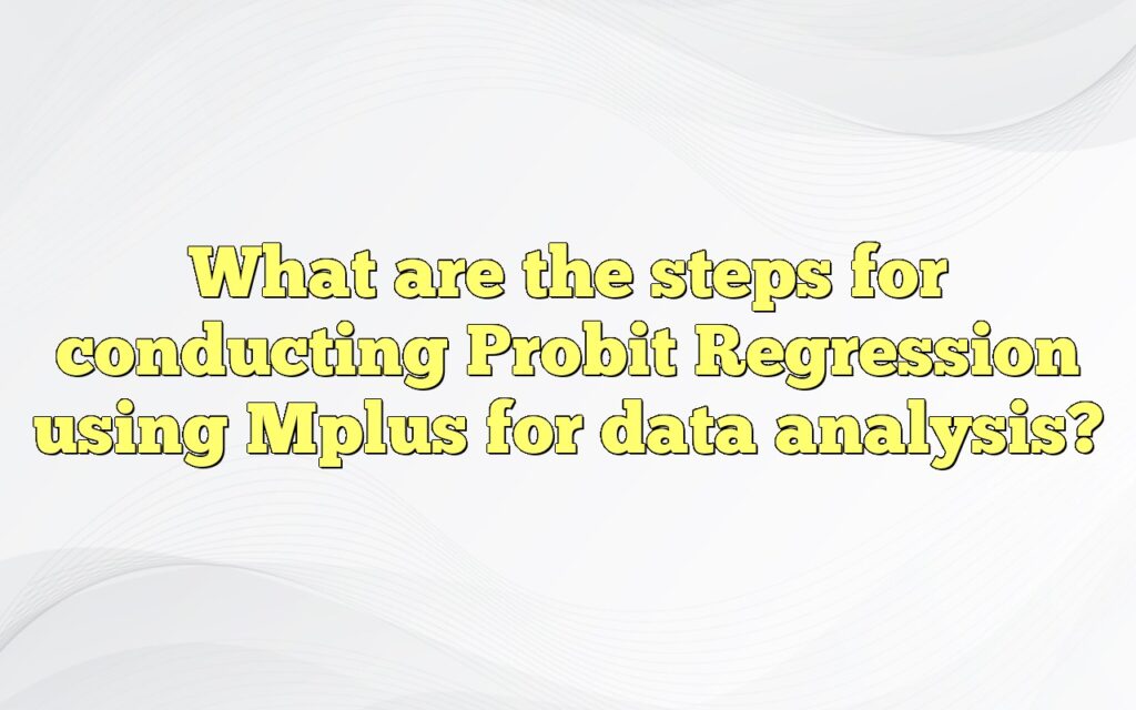 What Are The Steps For Conducting Probit Regression Using Mplus For Data Analysis?