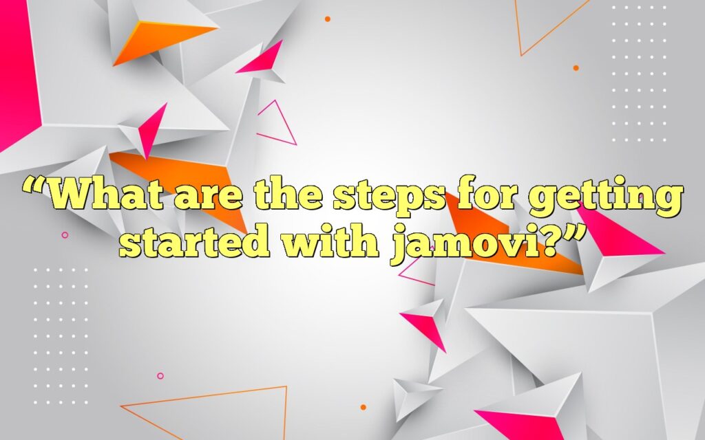 What Are The Steps For Getting Started With Jamovi?