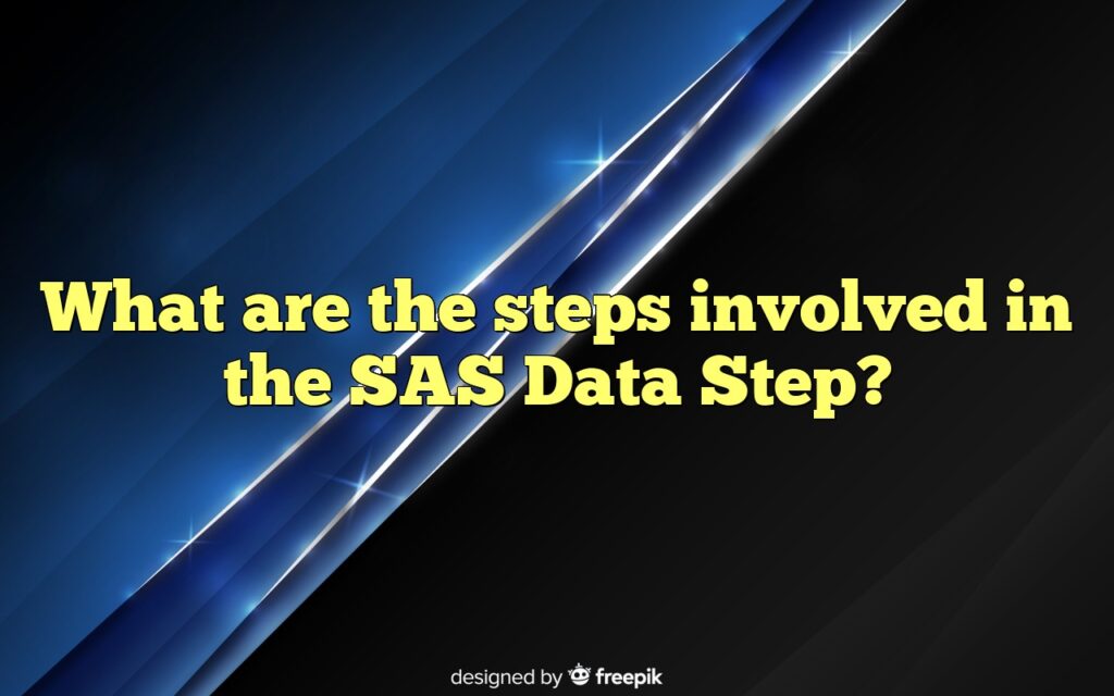 What Are The Steps Involved In The SAS Data Step?