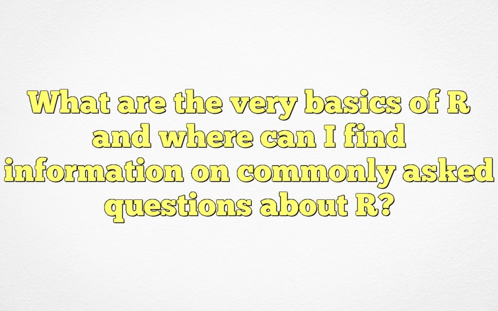 What Are The Very Basics Of R And Where Can I Find Information On ...