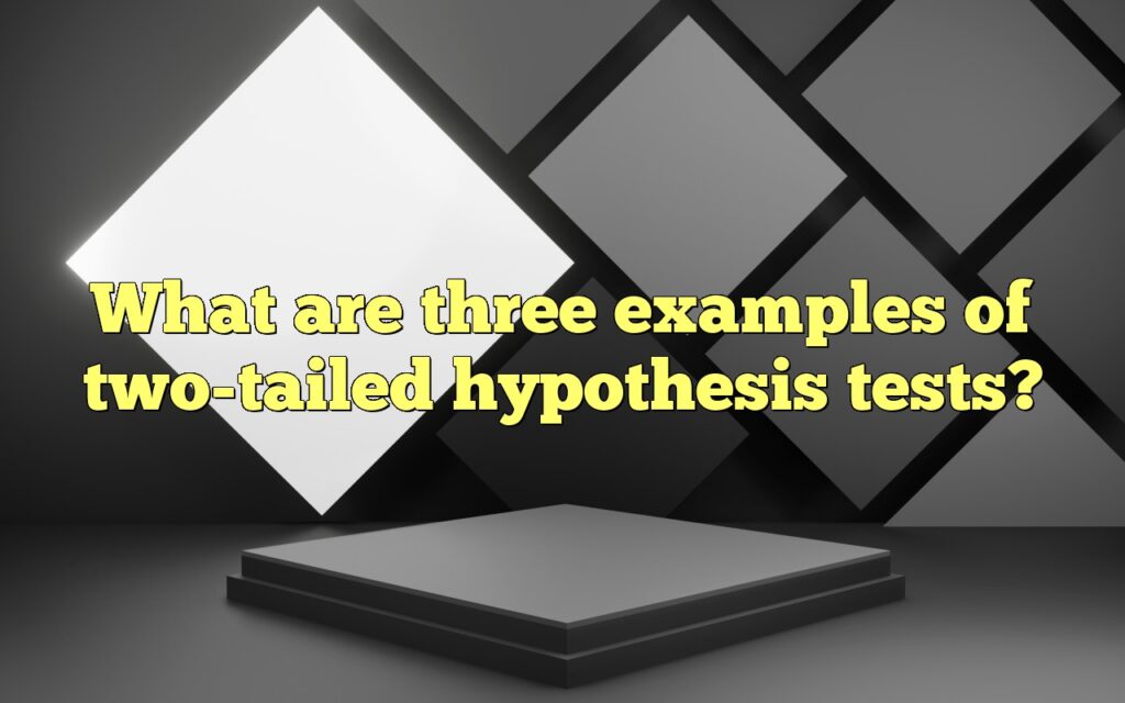 What Are Three Examples Of Two-tailed Hypothesis Tests?
