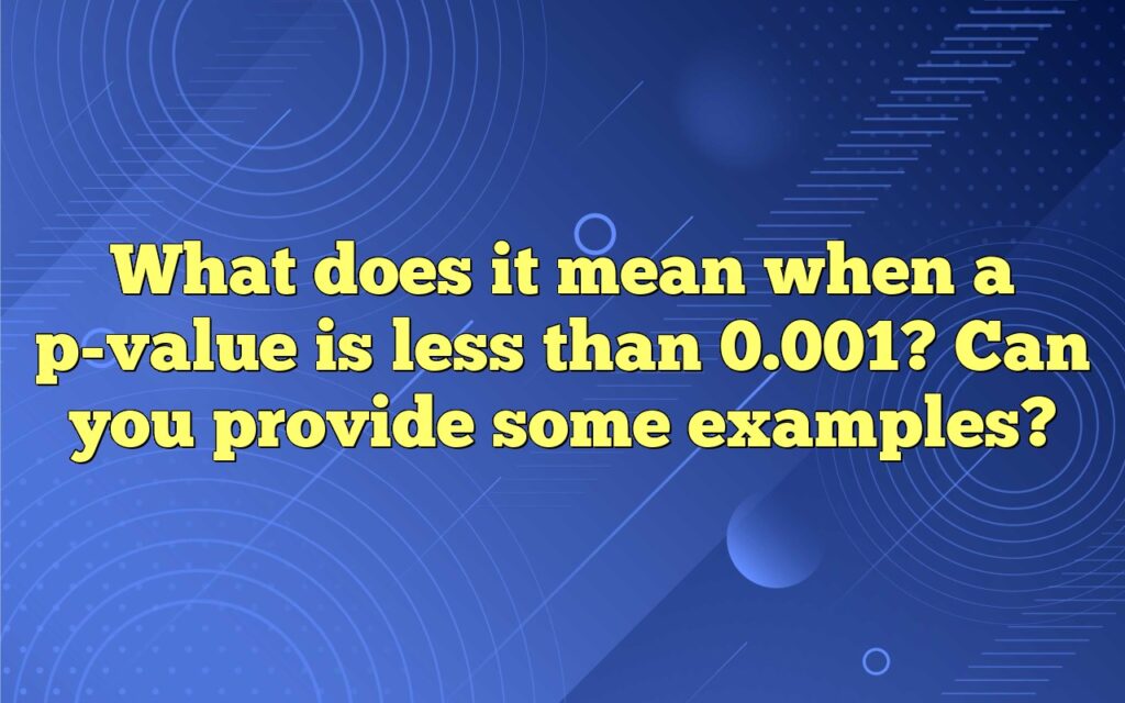 What Does It Mean When A P-value Is Less Than 0.001? Can You Provide Some Examples?