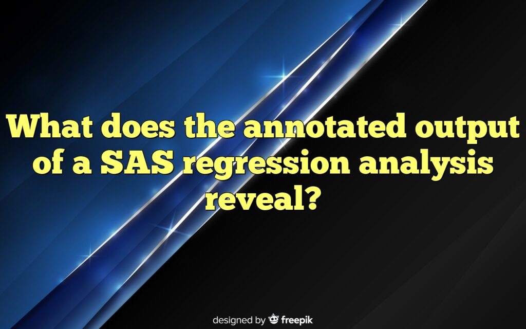 What does the annotated output of a SAS regression analysis reveal? – PSYCHOLOGICAL SCALES