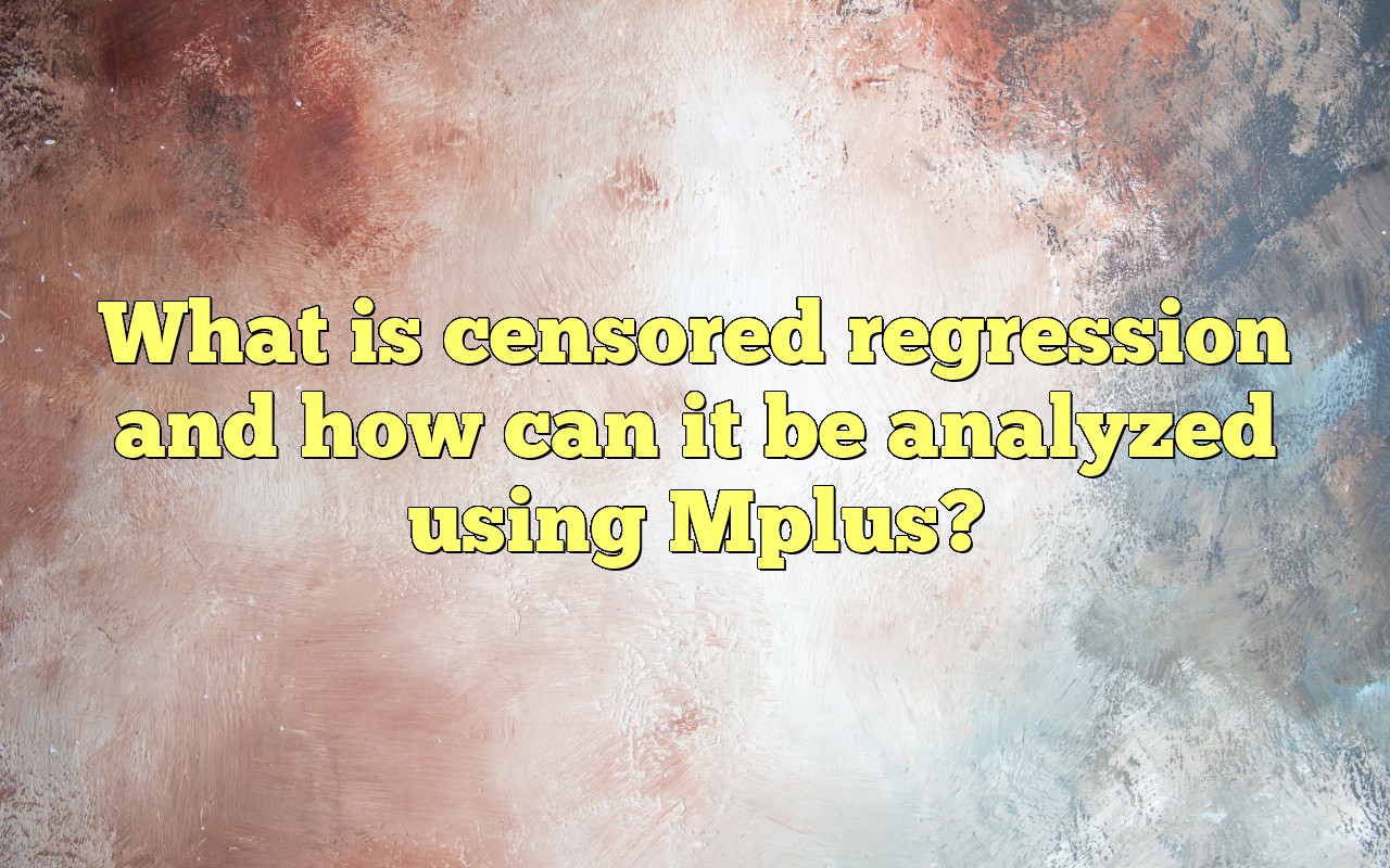 What Is Censored Regression And How Can It Be Analyzed Using Mplus