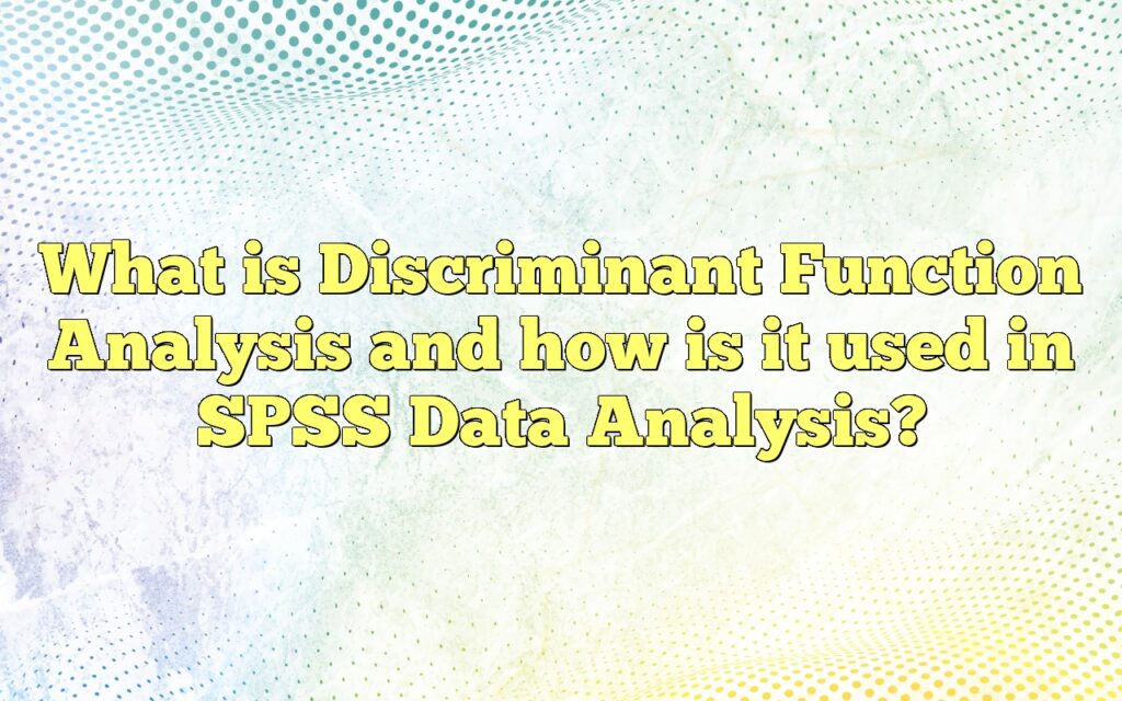 What Is Discriminant Function Analysis And How Is It Used In SPSS Data Analysis?