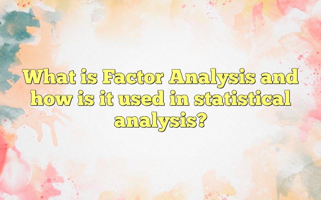 What Is Factor Analysis And How Is It Used In Statistical Analysis?