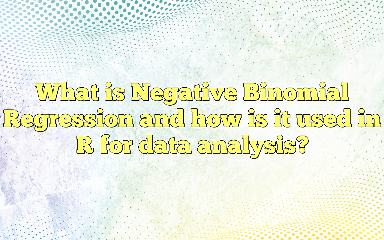 What Is Negative Binomial Regression And How Is It Used In R For Data ...