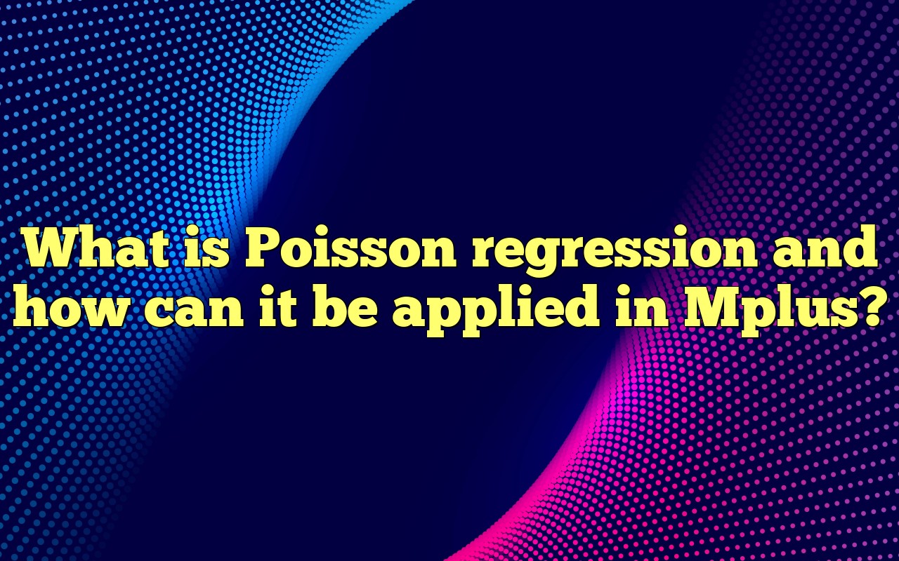 What Is Poisson Regression And How Can It Be Applied In Mplus?