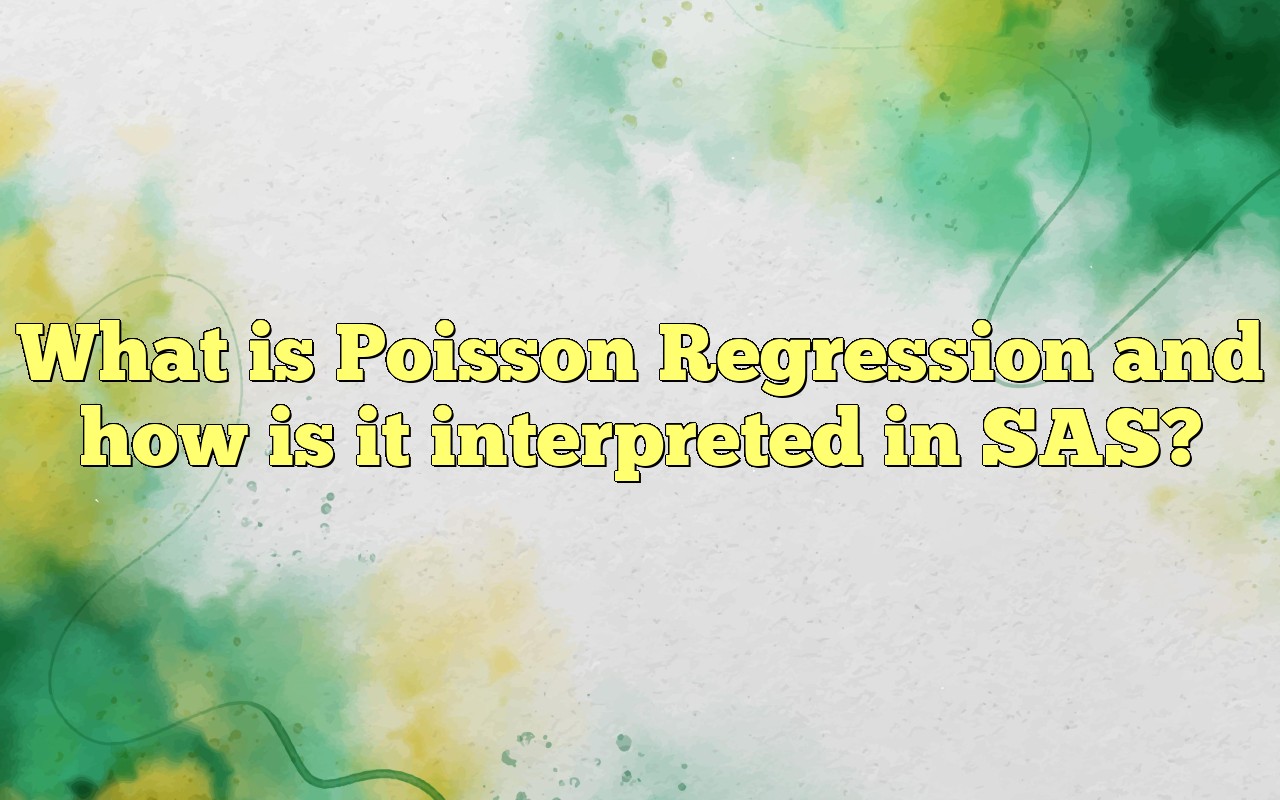 What Is Poisson Regression And How Is It Interpreted In SAS?