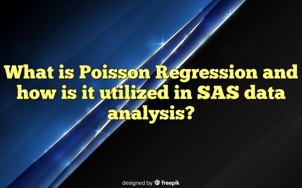 What Is Poisson Regression And How Is It Utilized In SAS Data Analysis?