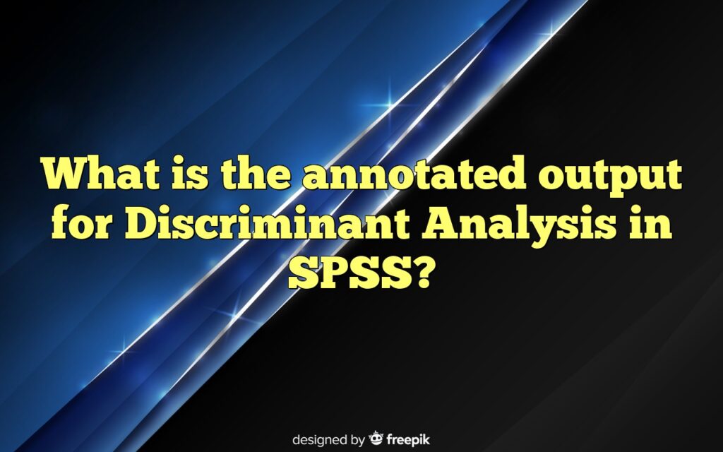 What Is The Annotated Output For Discriminant Analysis In SPSS?