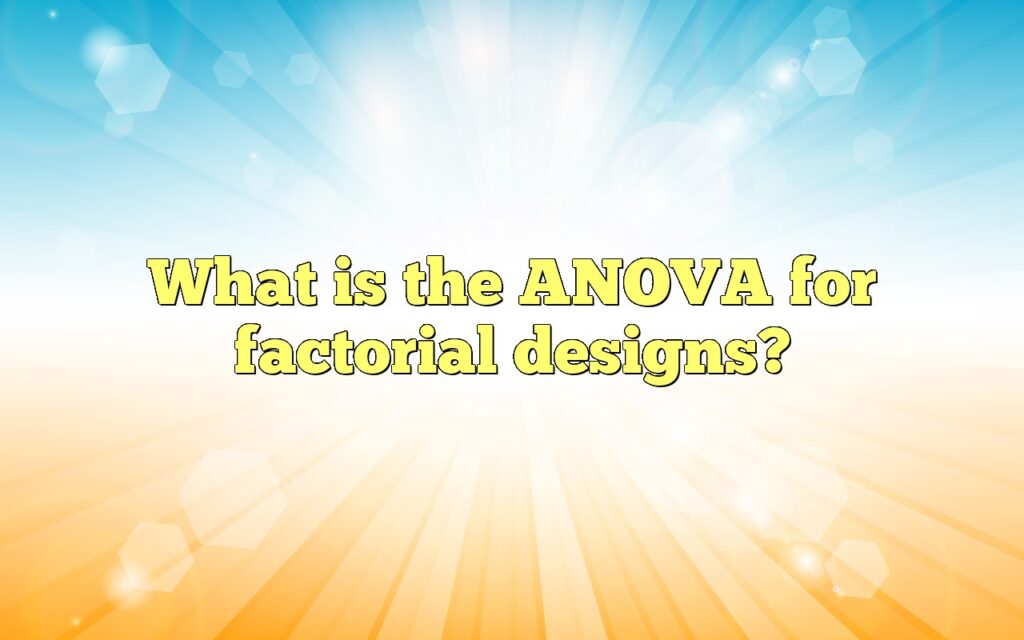 What Is The ANOVA For Factorial Designs?
