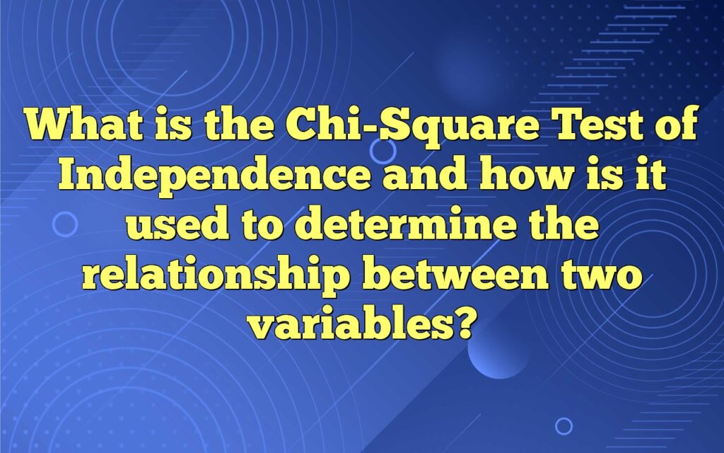 What Is The Chi-Square Test Of Independence And How Is It Used To ...