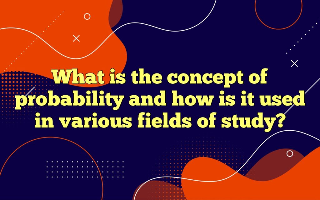 What Is The Concept Of Probability And How Is It Used In Various Fields ...