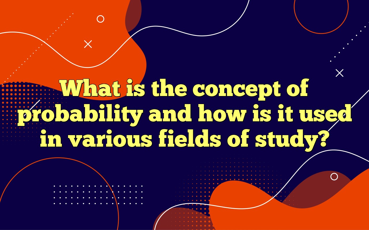 What Is The Concept Of Probability And How Is It Used In Various Fields ...