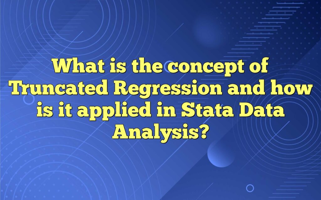 What Is The Concept Of Truncated Regression And How Is It Applied In Stata Data Analysis?
