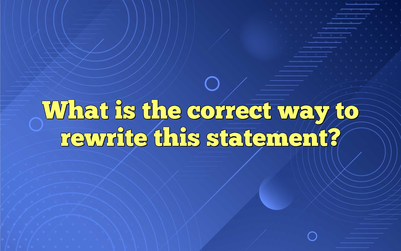What Is The Correct Way To Rewrite This Statement?