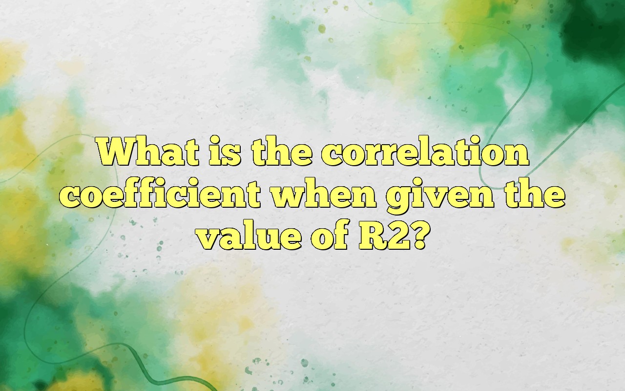What Is The Correlation Coefficient When Given The Value Of R2?