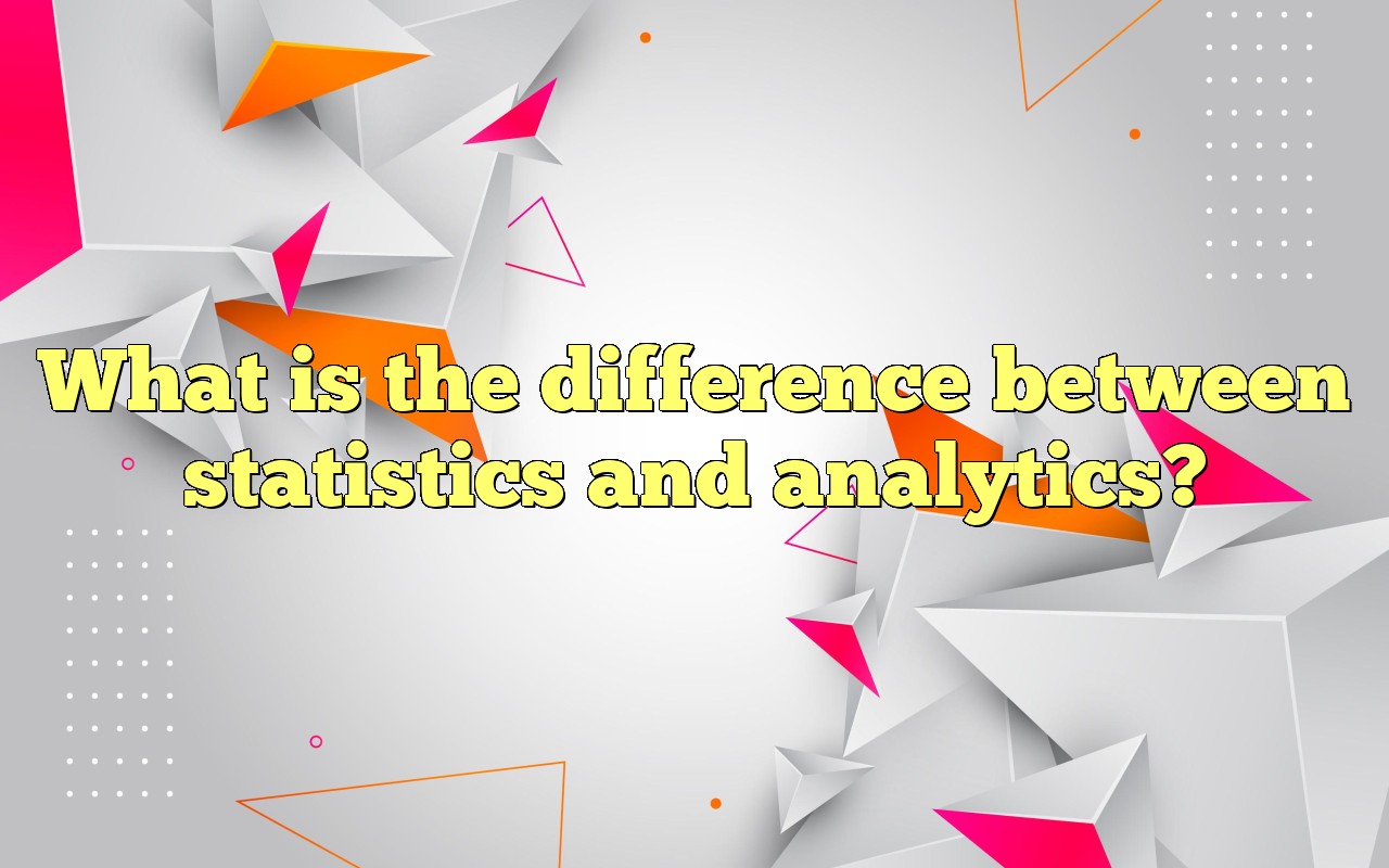 What Is The Difference Between Statistics And Analytics?