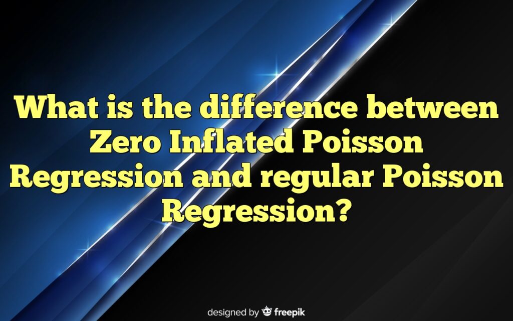 What Is The Difference Between Zero Inflated Poisson Regression And Regular Poisson Regression?