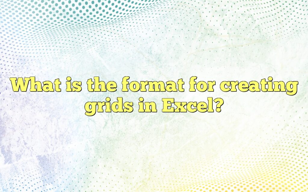 What Is The Format For Creating Grids In Excel?