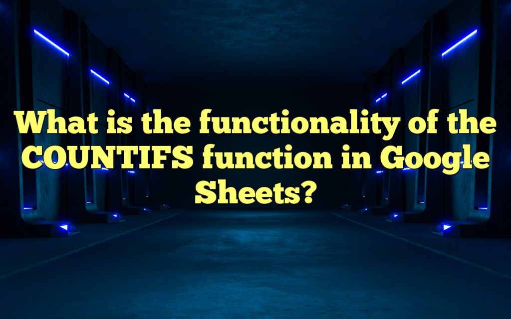What Is The Functionality Of The COUNTIFS Function In Google Sheets?
