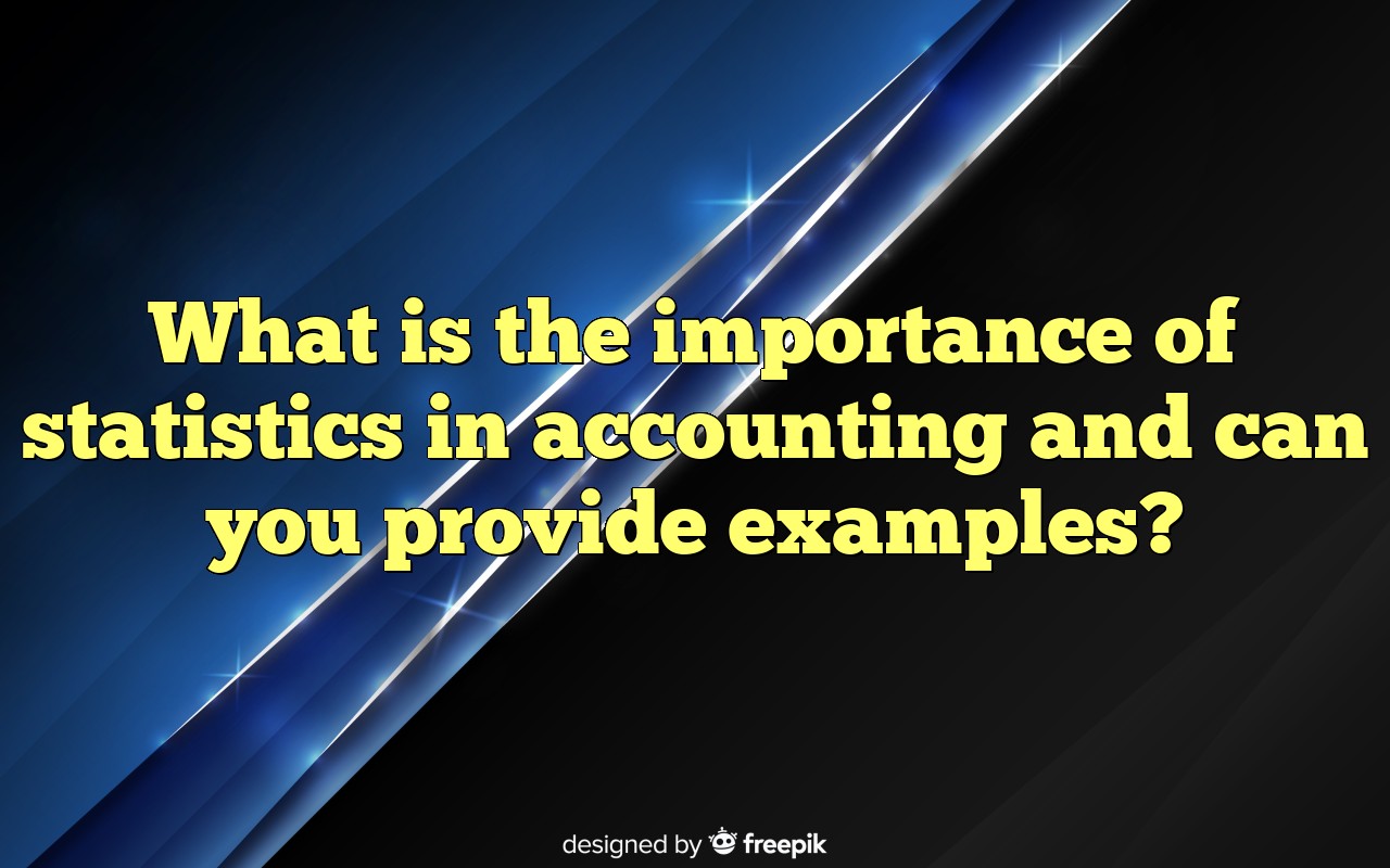 What Is The Importance Of Statistics In Accounting And Can You Provide ...