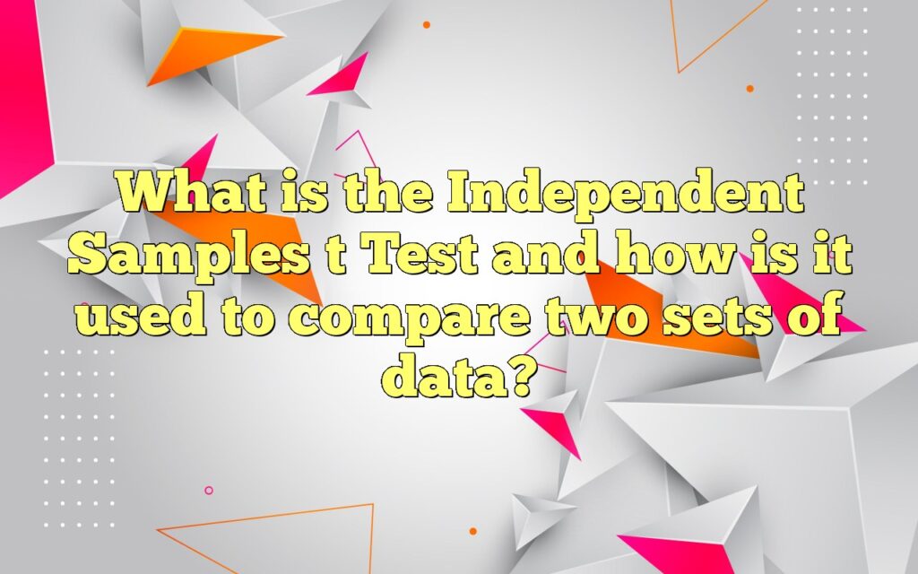 What Is The Independent Samples T Test And How Is It Used To Compare ...