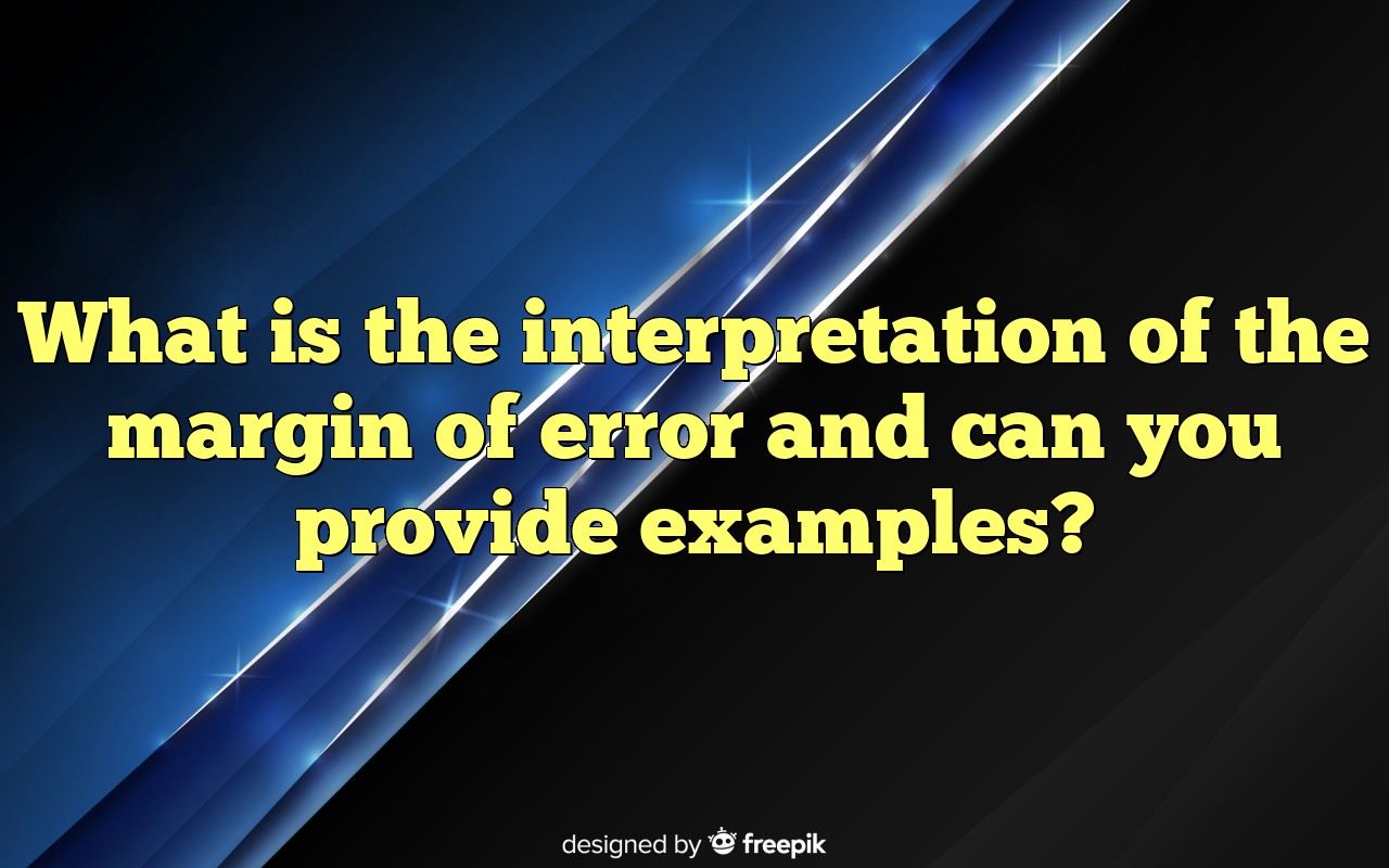 What Is The Interpretation Of The Margin Of Error And Can You Provide ...