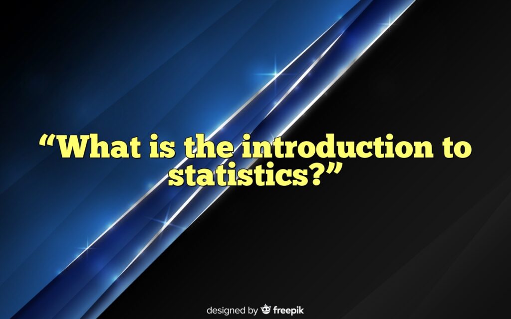 "What Is The Introduction To Statistics?"