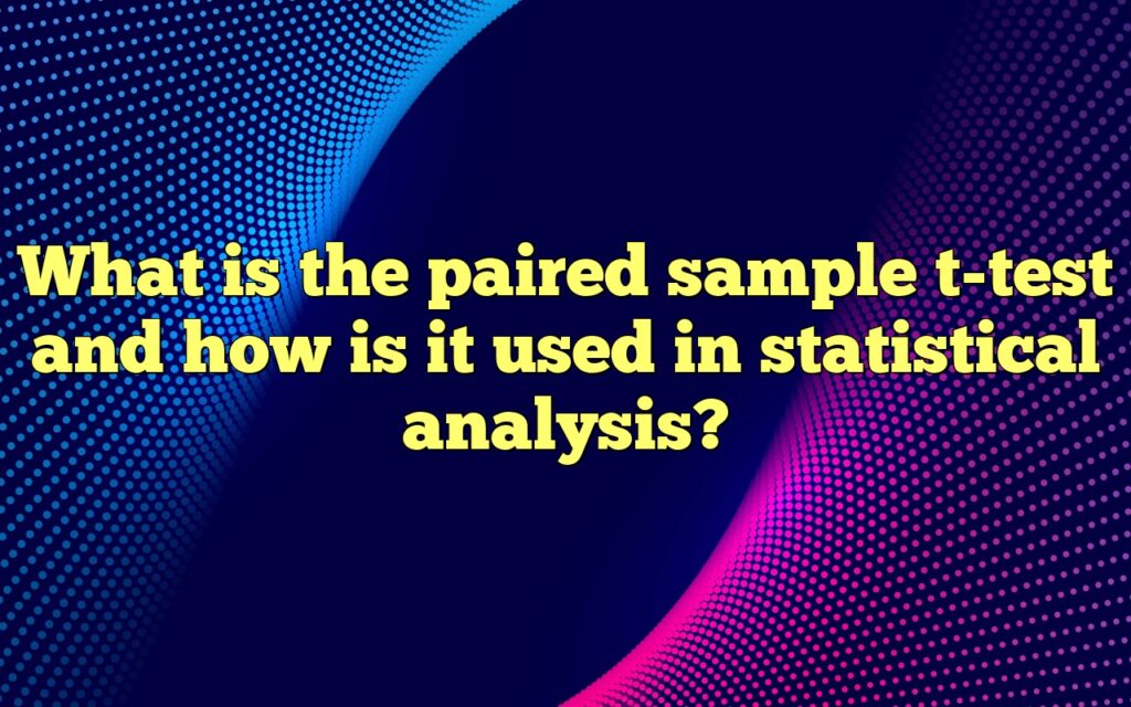 What Is The Paired Sample T-test And How Is It Used In Statistical ...