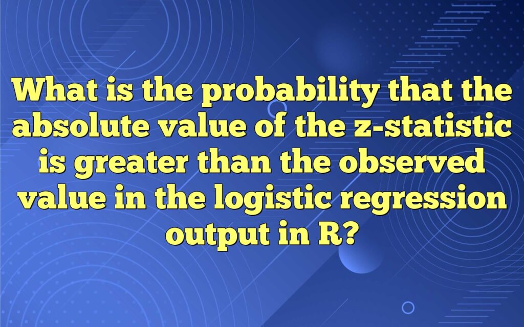 What Is The Probability That The Absolute Value Of The Z-statistic Is Greater Than The Observed ...