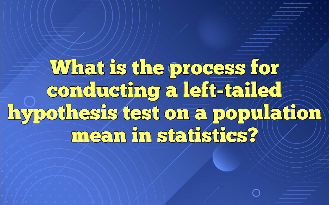 What Is The Process For Conducting A Left-tailed Hypothesis Test On A ...