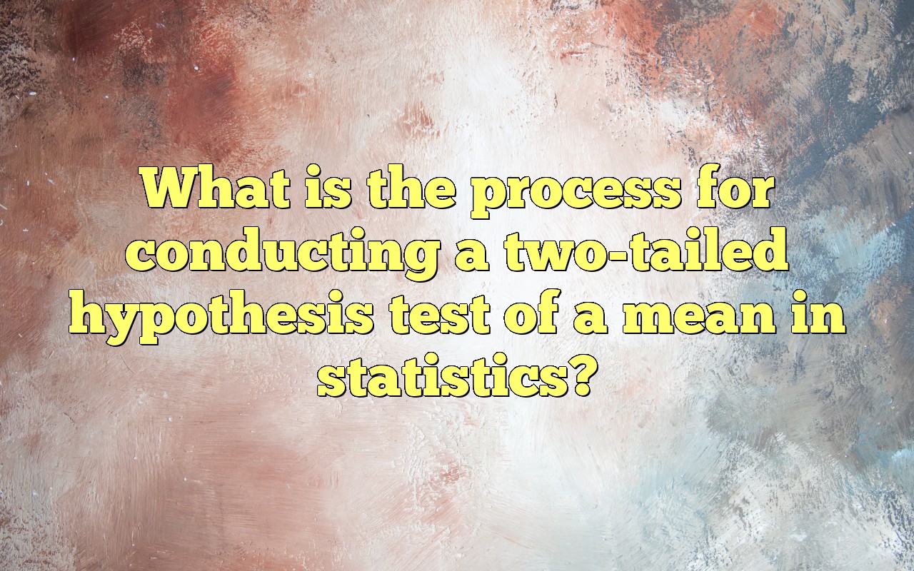 What Is The Process For Conducting A Two-tailed Hypothesis Test Of A ...