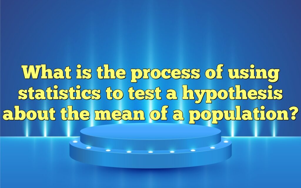What Is The Process Of Using Statistics To Test A Hypothesis About The ...