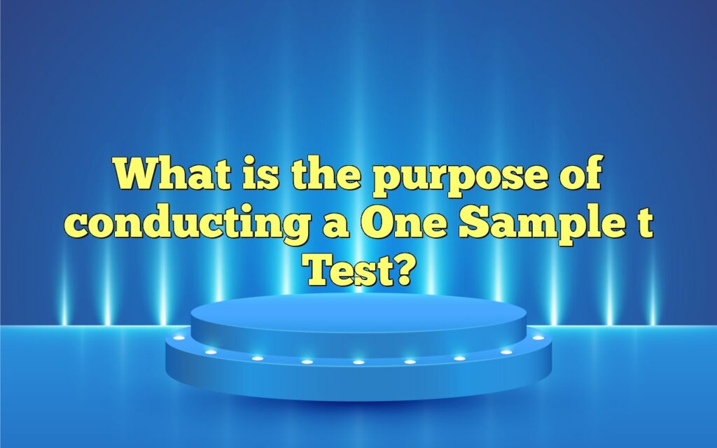 What Is The Purpose Of Conducting A One Sample T Test?