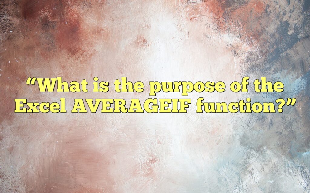 "What Is The Purpose Of The Excel AVERAGEIF Function?"